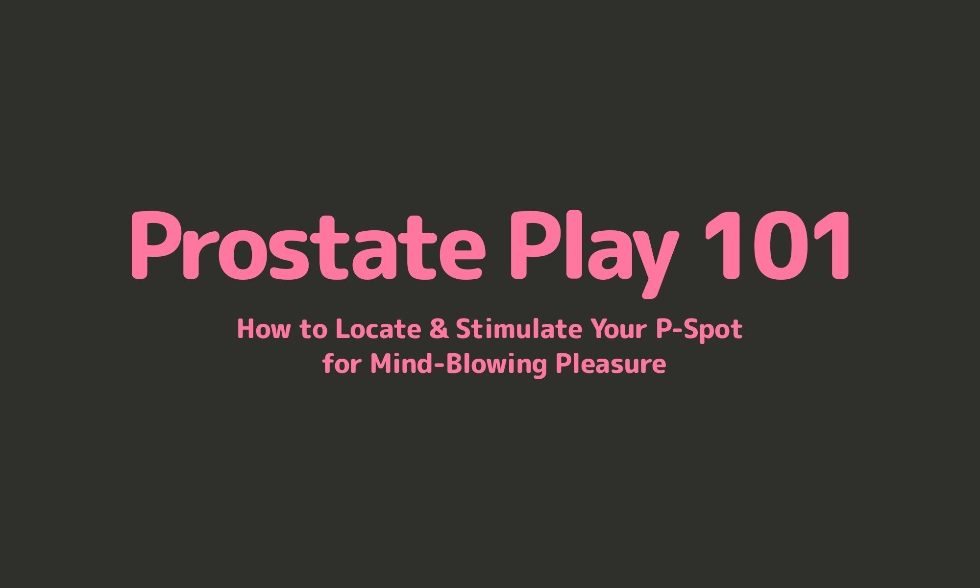 Prostate Play 101: How to Locate & Stimulate Your P-Spot for Mind ...